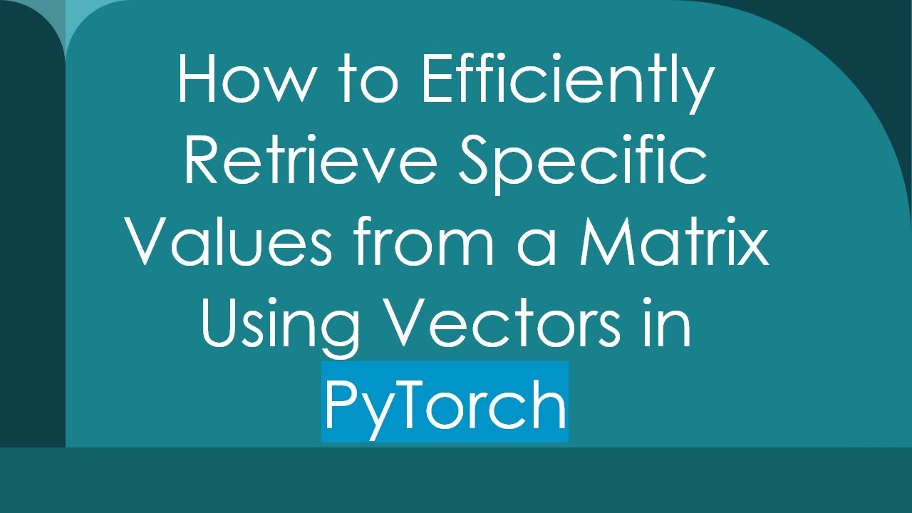 How to Efficiently Retrieve Specific Values from a Matrix Using Vectors in PyTorch - YouTube