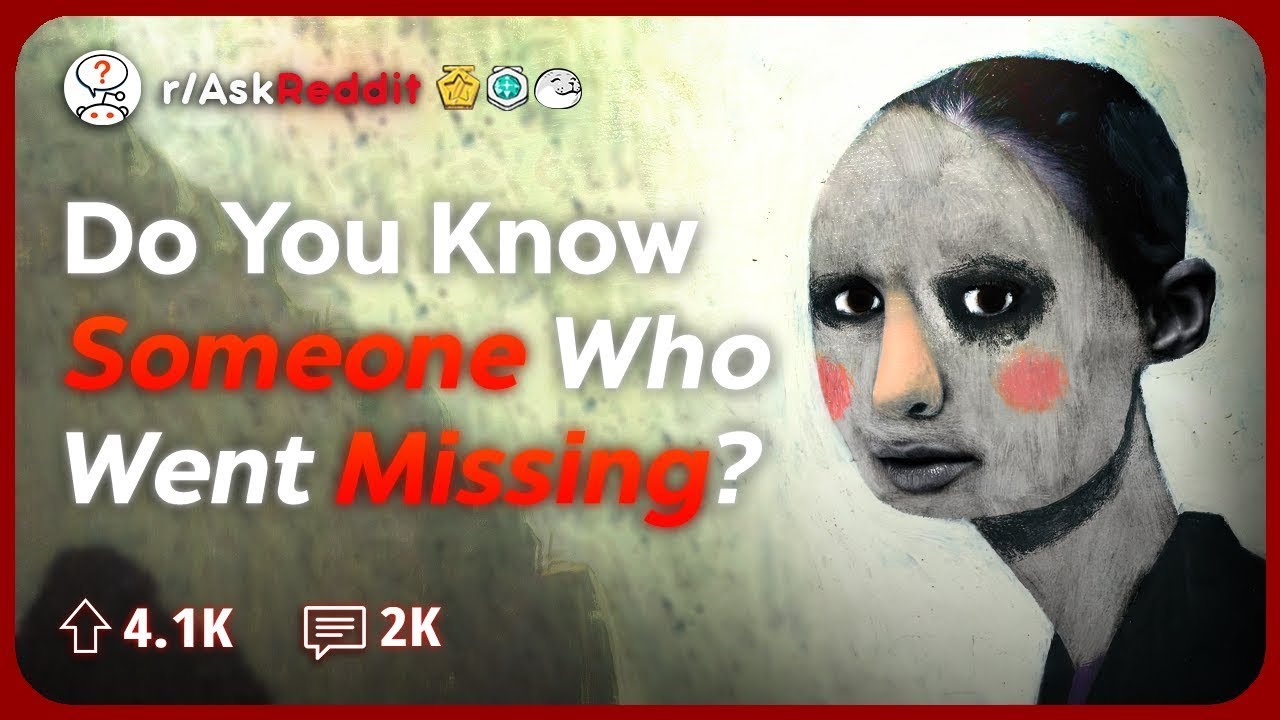 Have you ever known Someone who’s gone Missing What’s the Story Reddit ...