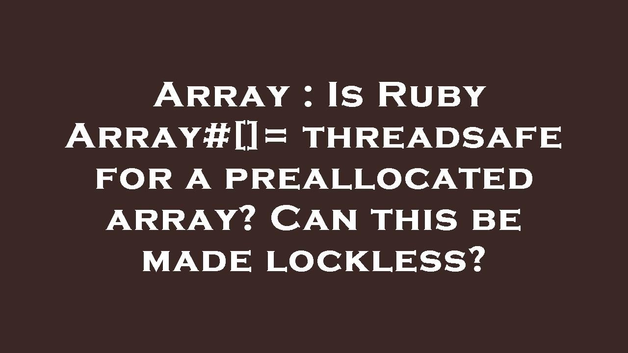 Array Is Ruby Array Threadsafe For A Preallocated Array Can This Be Made Lockless Youtube 1696