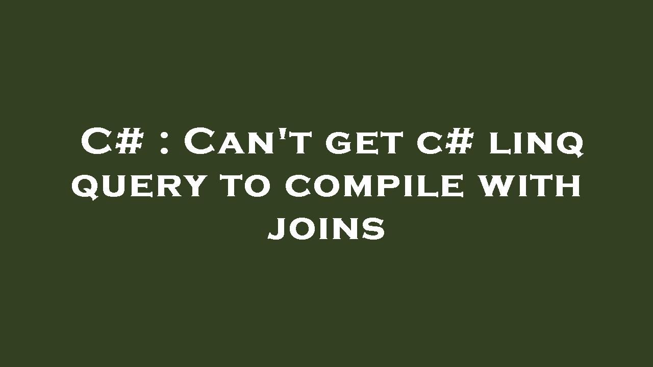 C Cant Get C Linq Query To Compile With Joins Youtube