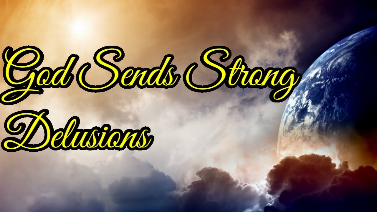 God Sends Strong Delusions - YouTube