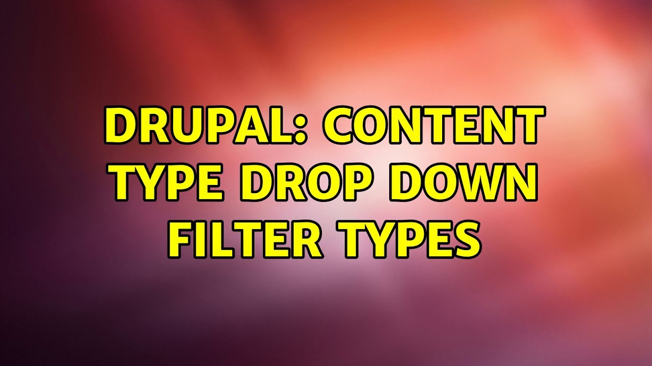 Drupal: Content type drop down filter types - YouTube