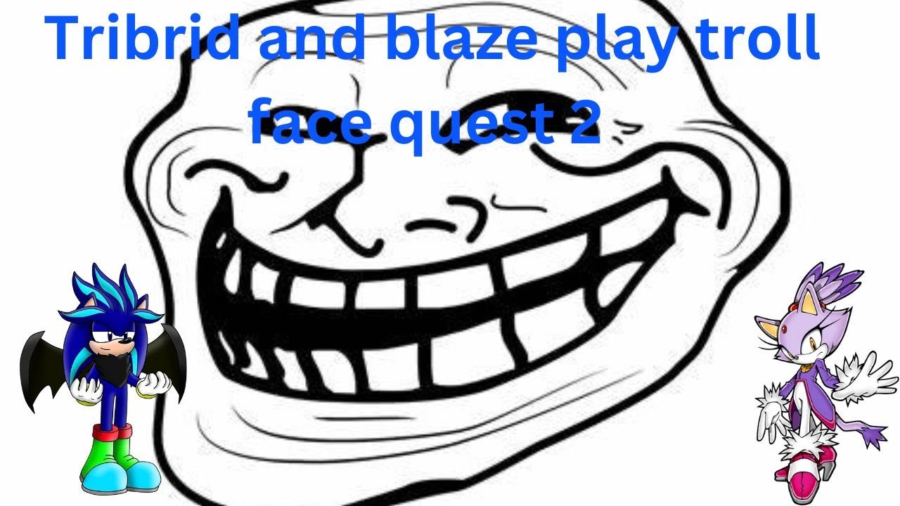 Tribrid and blaze play troll face quest 2 - YouTube