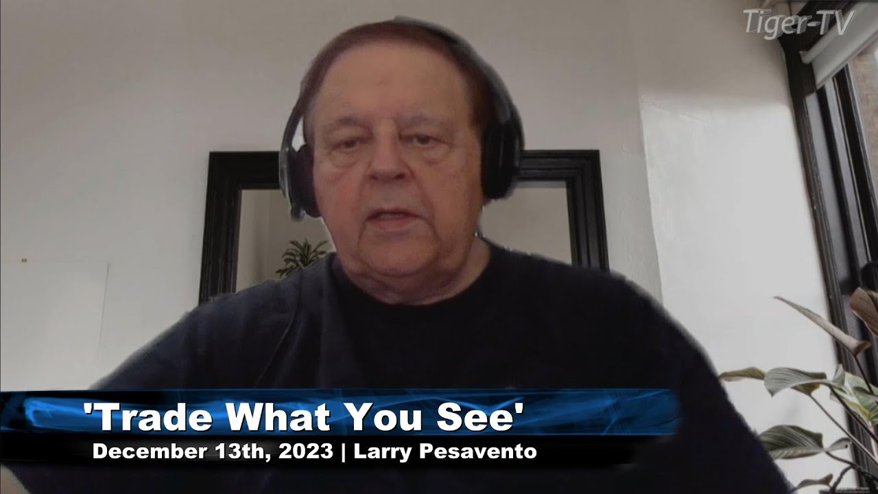 December 13th, Trade What You See with Larry Pesavento on TFNN - 2023 ...