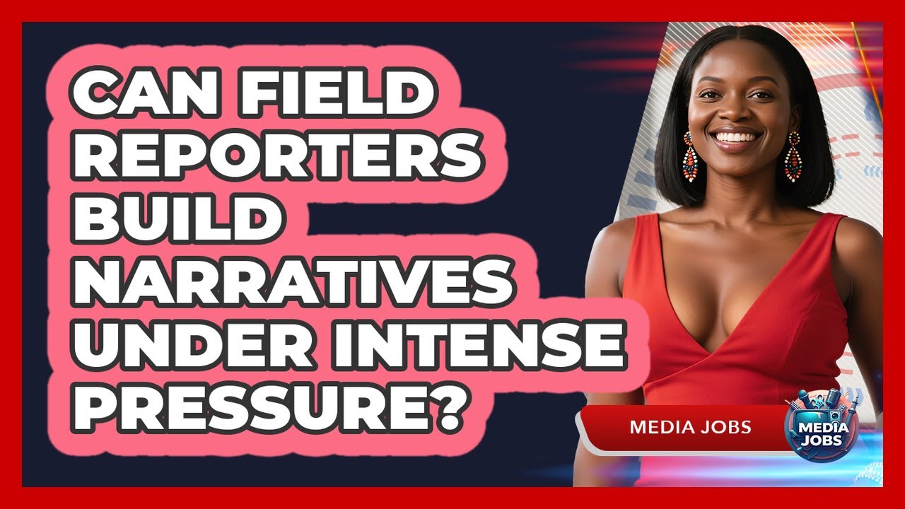 Can Field Reporters Build Narratives Under Intense Pressure? - Media ...