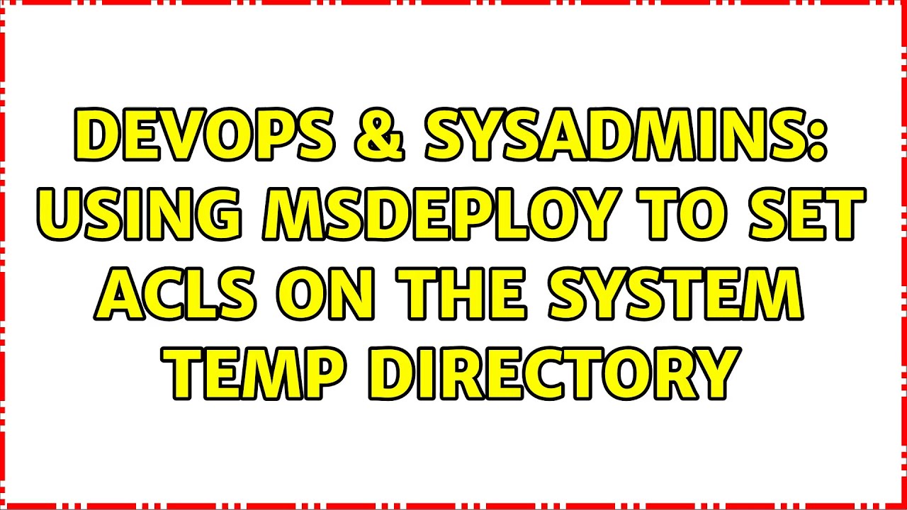 DevOps & SysAdmins: Using MSDeploy to set ACLs on the system temp directory - YouTube
