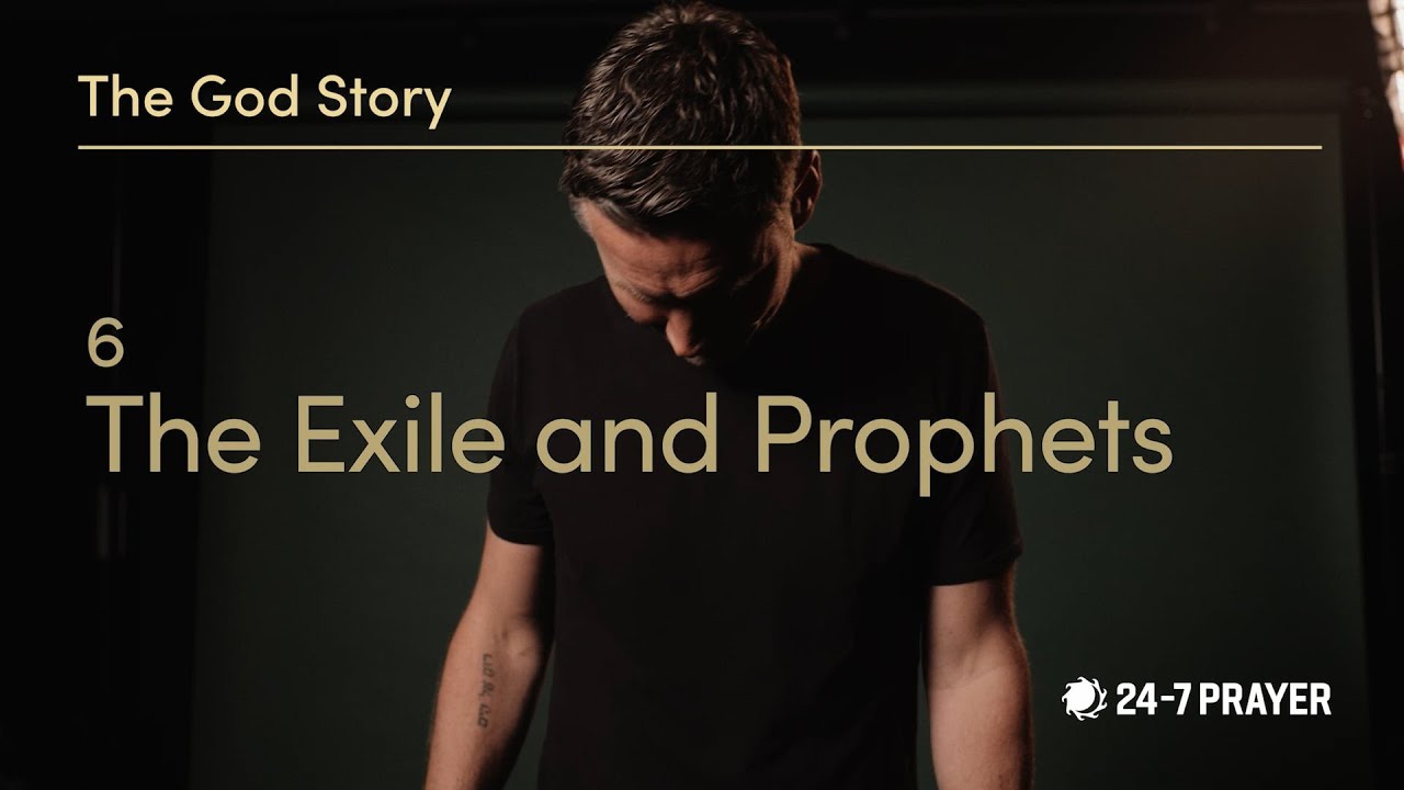The God Story - 6: The Exile and Prophets - 24-7 Prayer - YouTube