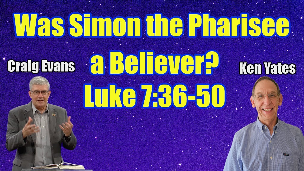 Was Simon the Pharisee a Believer? - Luke 7:36-50 - Craig Evans versus ...
