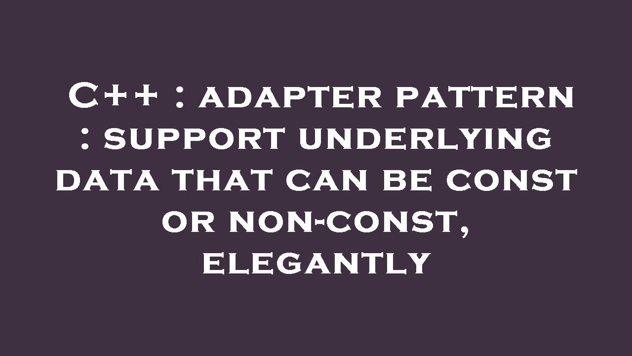 C++ : adapter pattern : support underlying data that can be const or ...