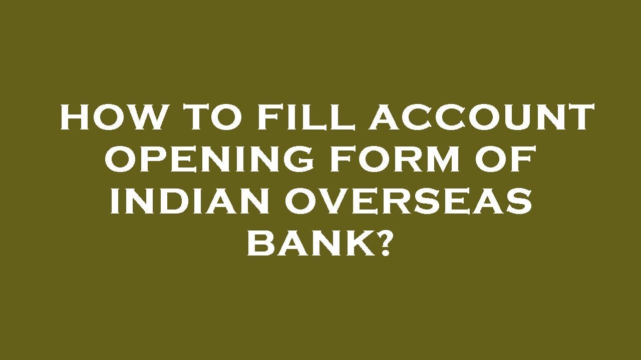 How to fill account opening form of indian overseas bank? - YouTube