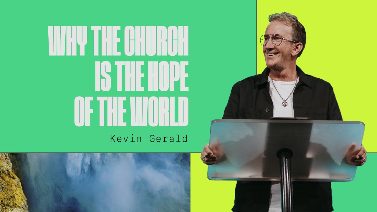Why the Church is the Hope of the World | Kevin Gerald | Team Church ...