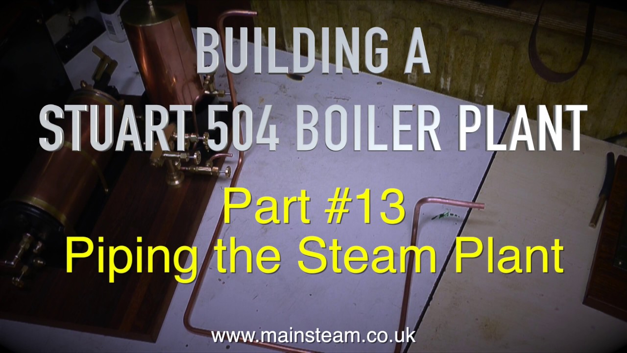 MAKING A STUART 504 BOILER PLANT - PART #13 - PIPING THE STEAM PLANT ...