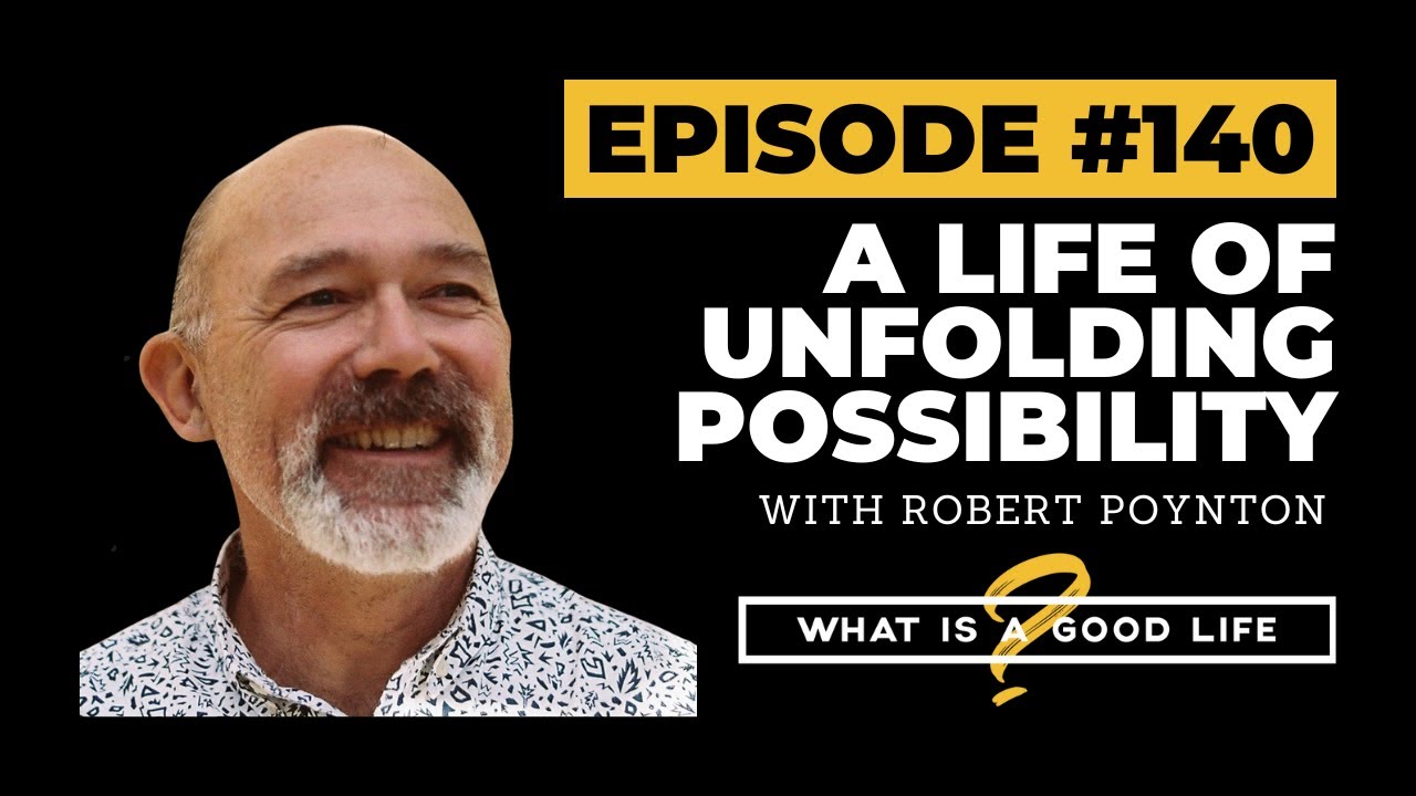 A Life of Unfolding Possibility with Robert Poynton | What is a Good ...
