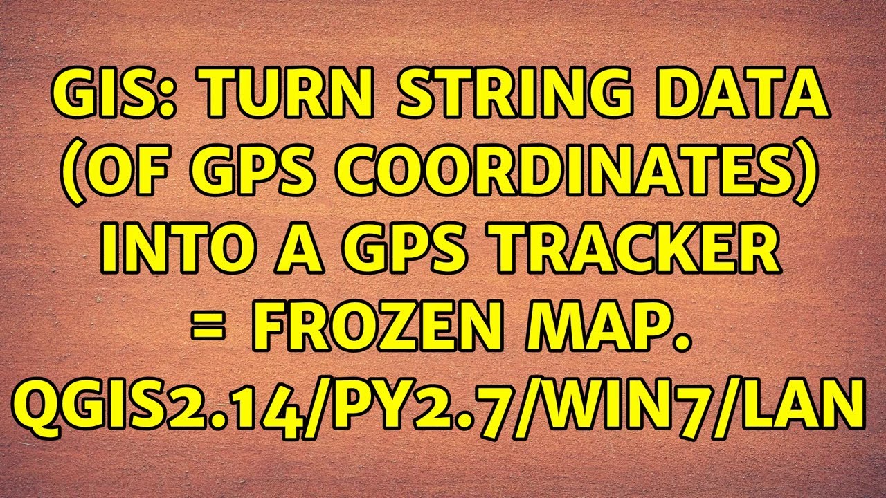GIS: Turn string data (of GPS coordinates) into a GPS tracker = frozen ...