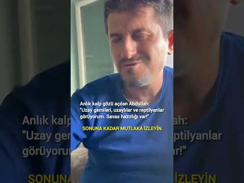 Anlık kalp gözü açılan Abdullah: Uzay gemileri, uzaylılar, reptilyanlar görüyorum. Svs hazırlığı var