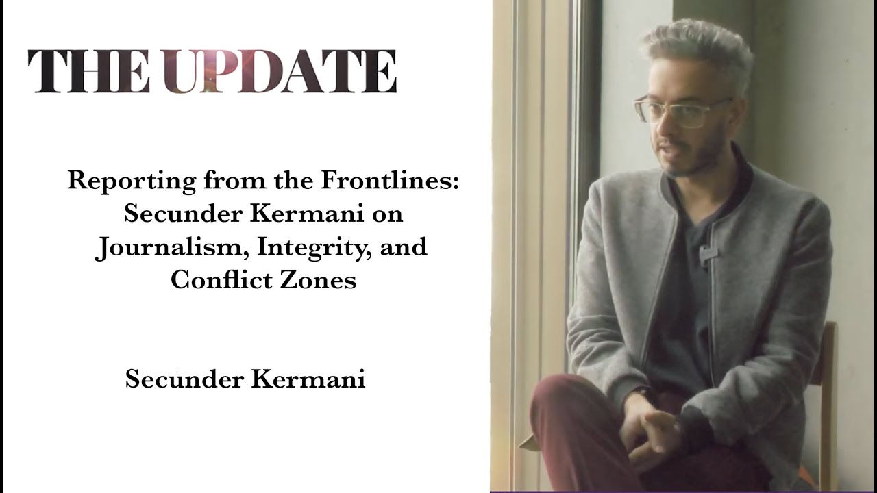Reporting from the Frontlines: Secunder Kermani on Journalism ...
