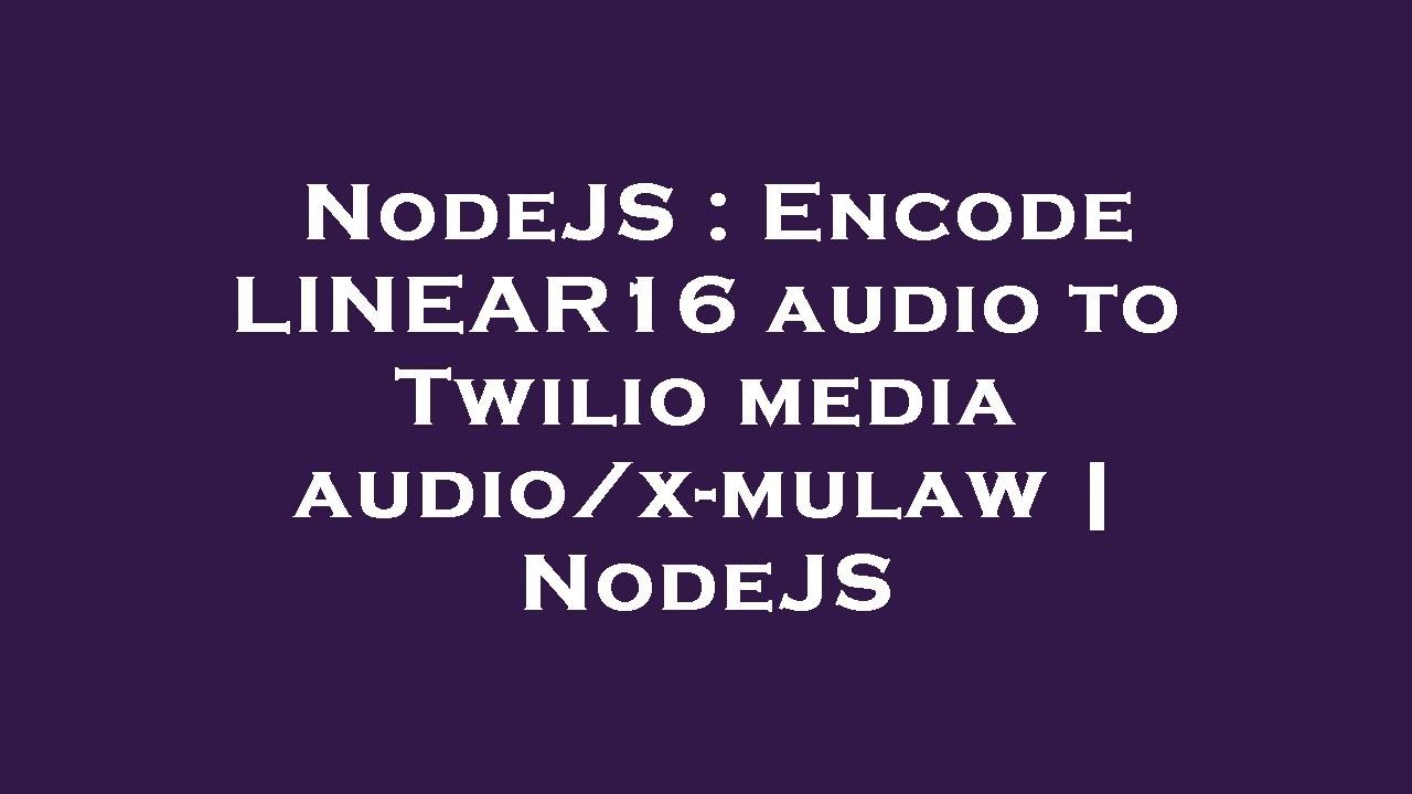 Nodejs Encode Linear16 Audio To Twilio Media Audiox Mulaw Nodejs Youtube 1922
