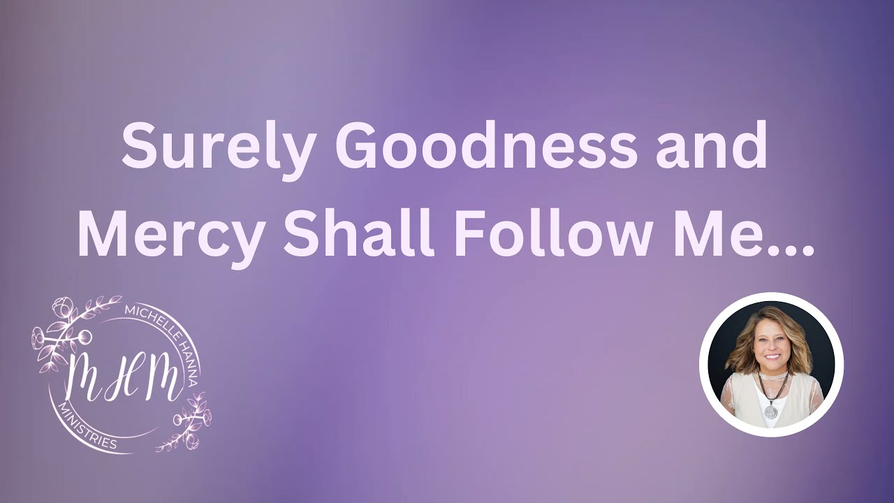 Surely Goodness and Mercy Shall Follow Me... - YouTube