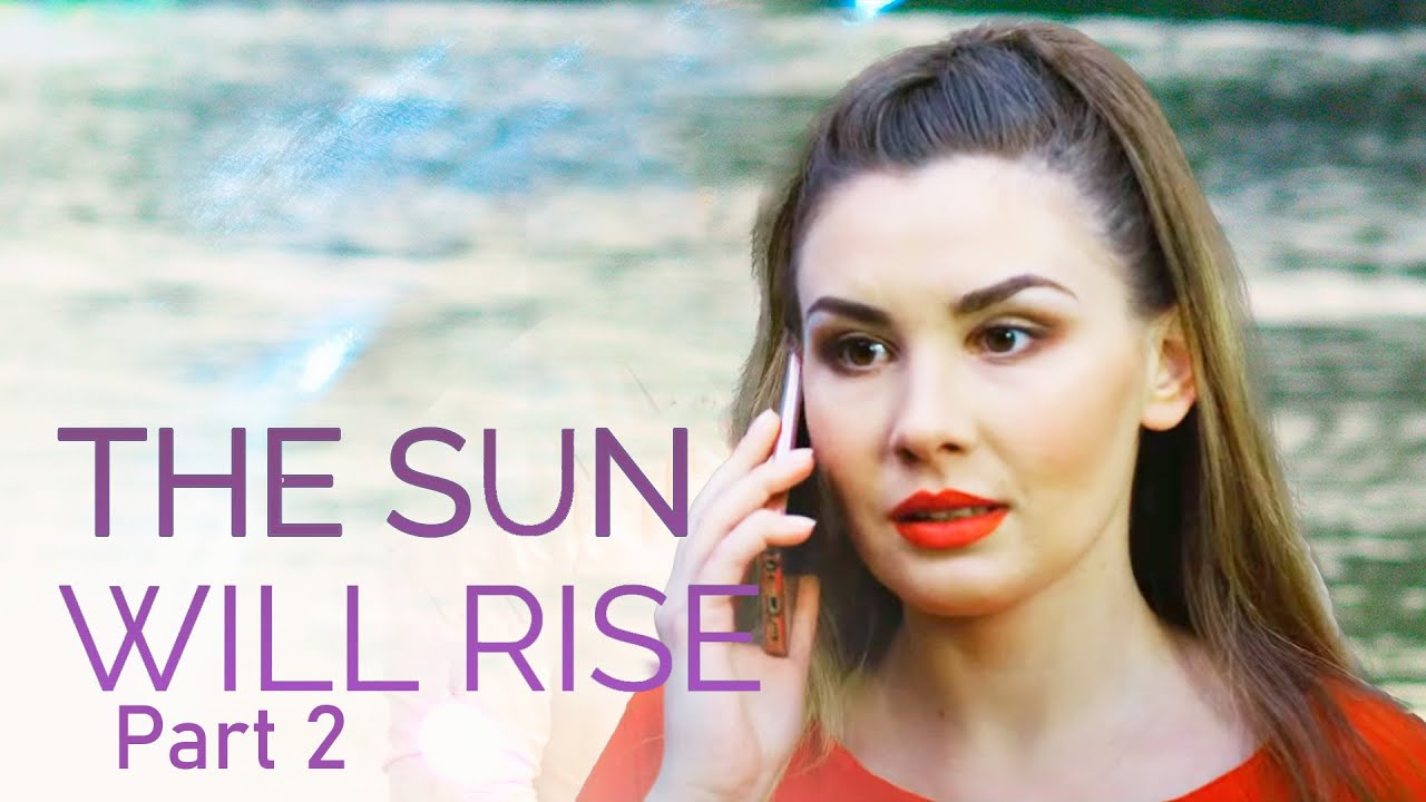 The Sun will rise Part 2 | Romantic movie - YouTube