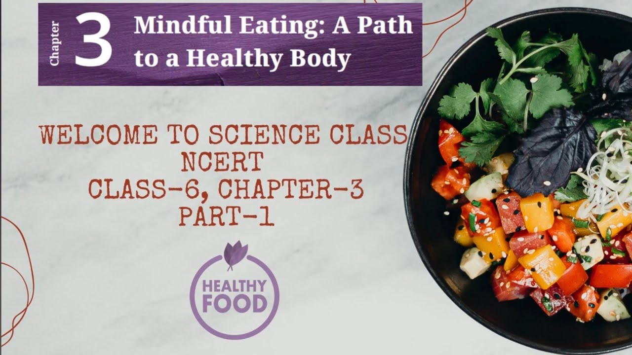NCERT, SCIENCE CLASS 6 , CHAPTER 3, PART-1 "MINDFUL EATING : A PATH TO ...