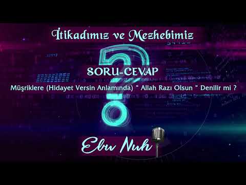 Müşriklere ALLAH razı olsun Denilirmi ? ( Ebu Nuh )