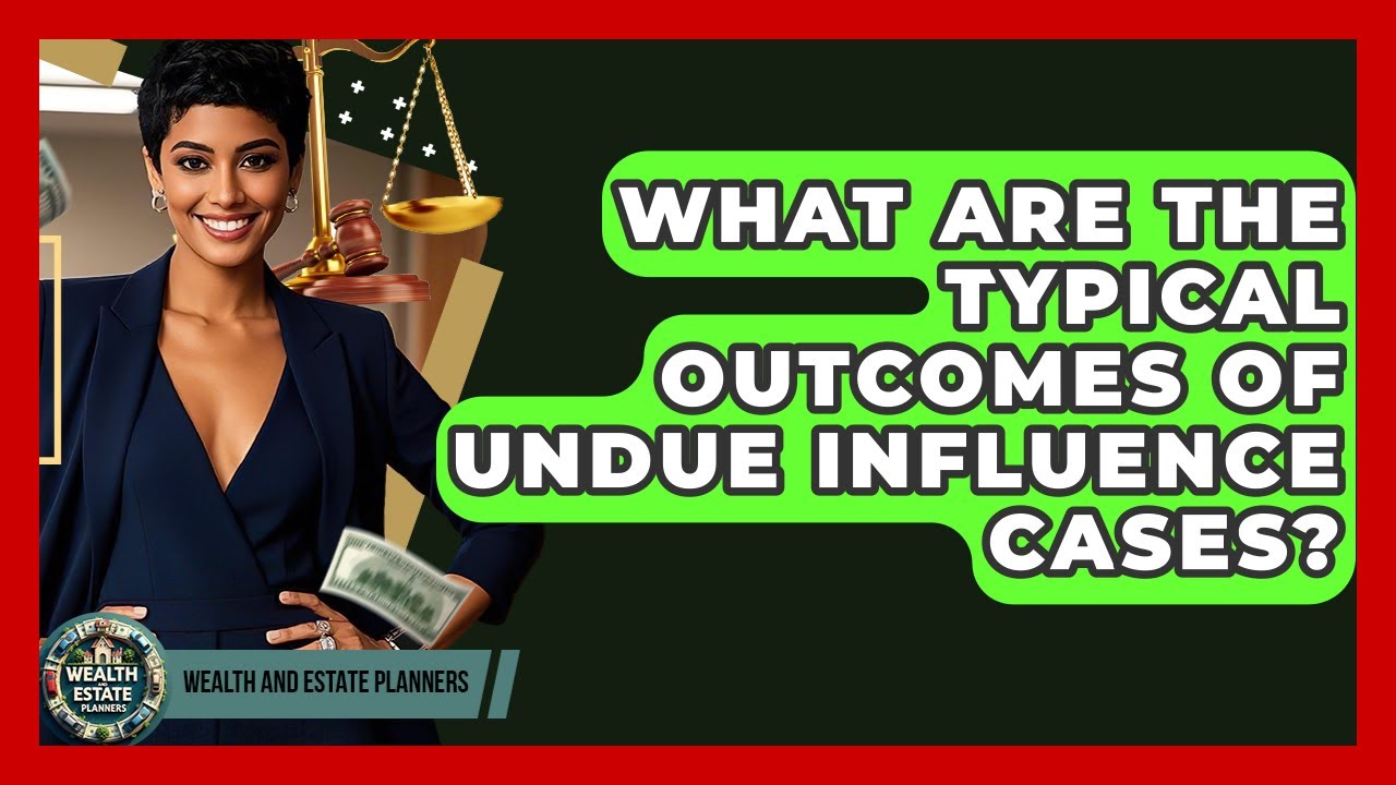 What Are The Typical Outcomes Of Undue Influence Cases? - Wealth and ...