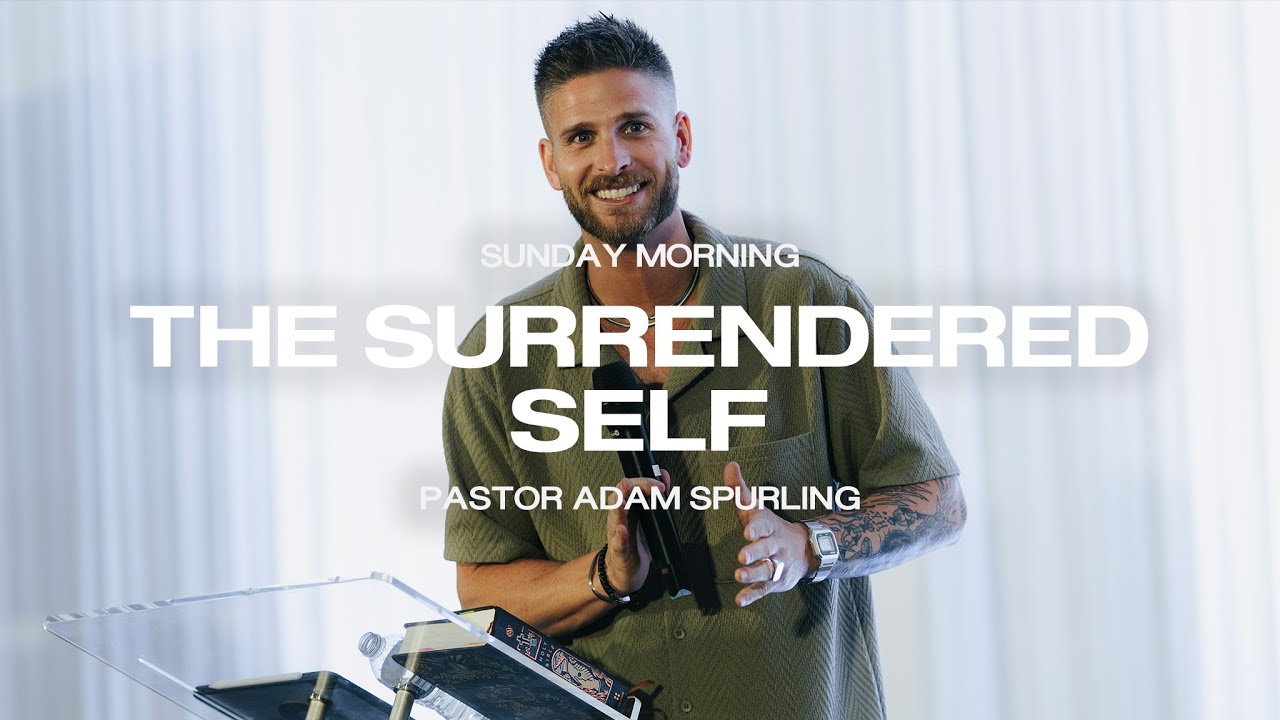 The Surrendered Self | Pastor Adam Spurling - YouTube