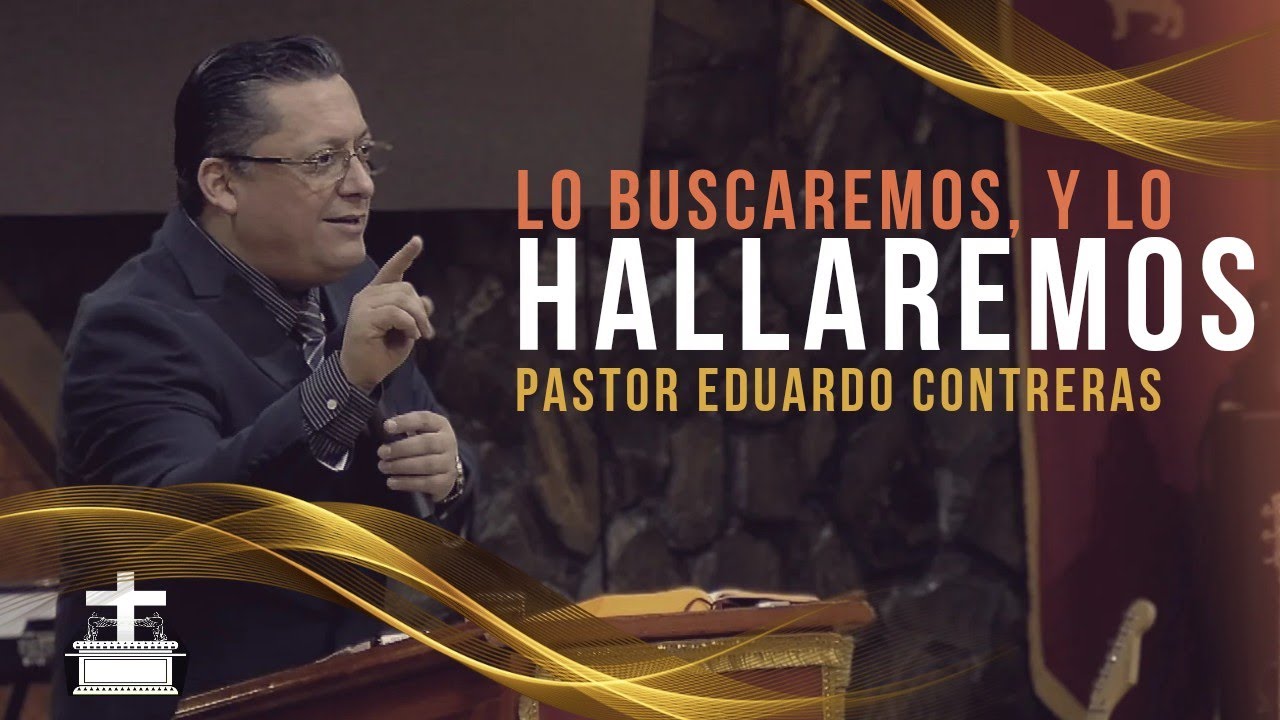 Sermón: "Lo buscaremos, y lo hallaremos" - Pastor Eduardo Contreras ...