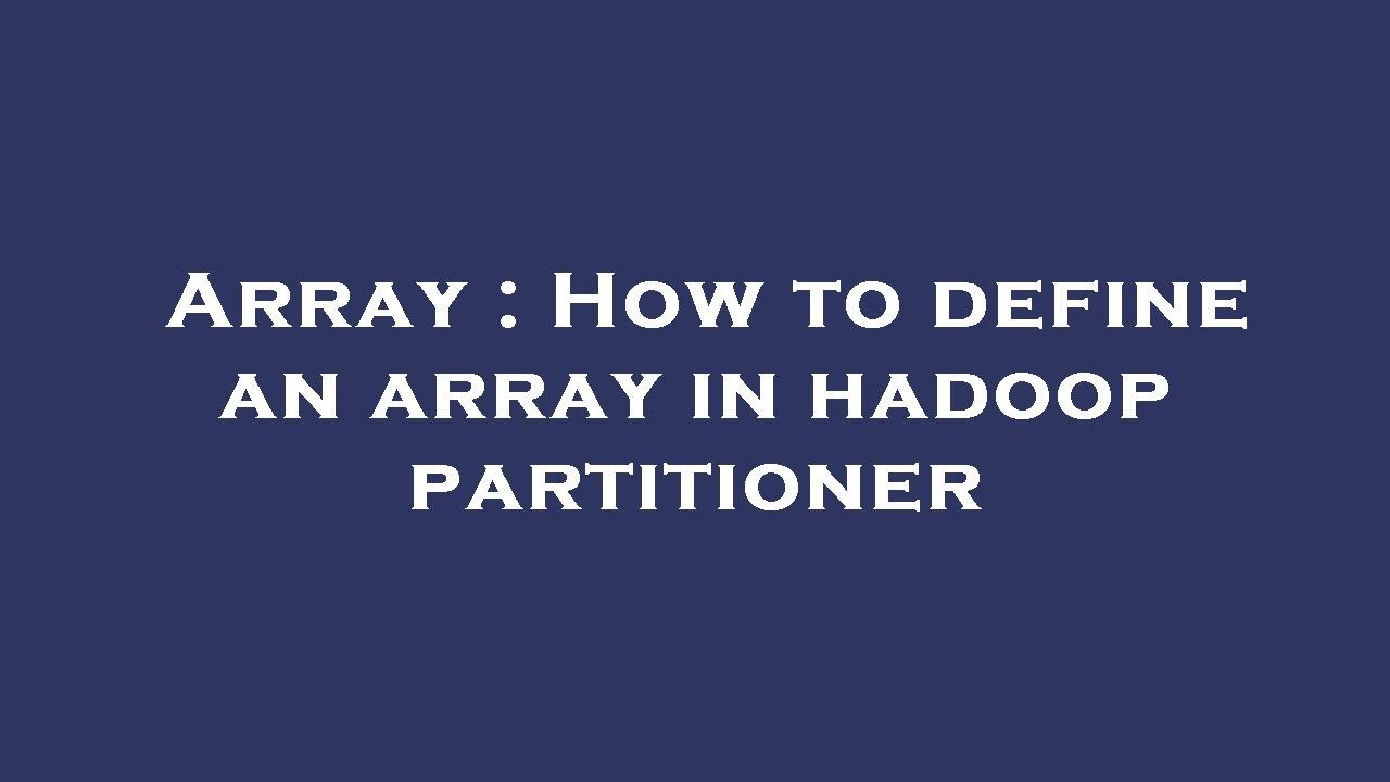 Array : How to define an array in hadoop partitioner - YouTube