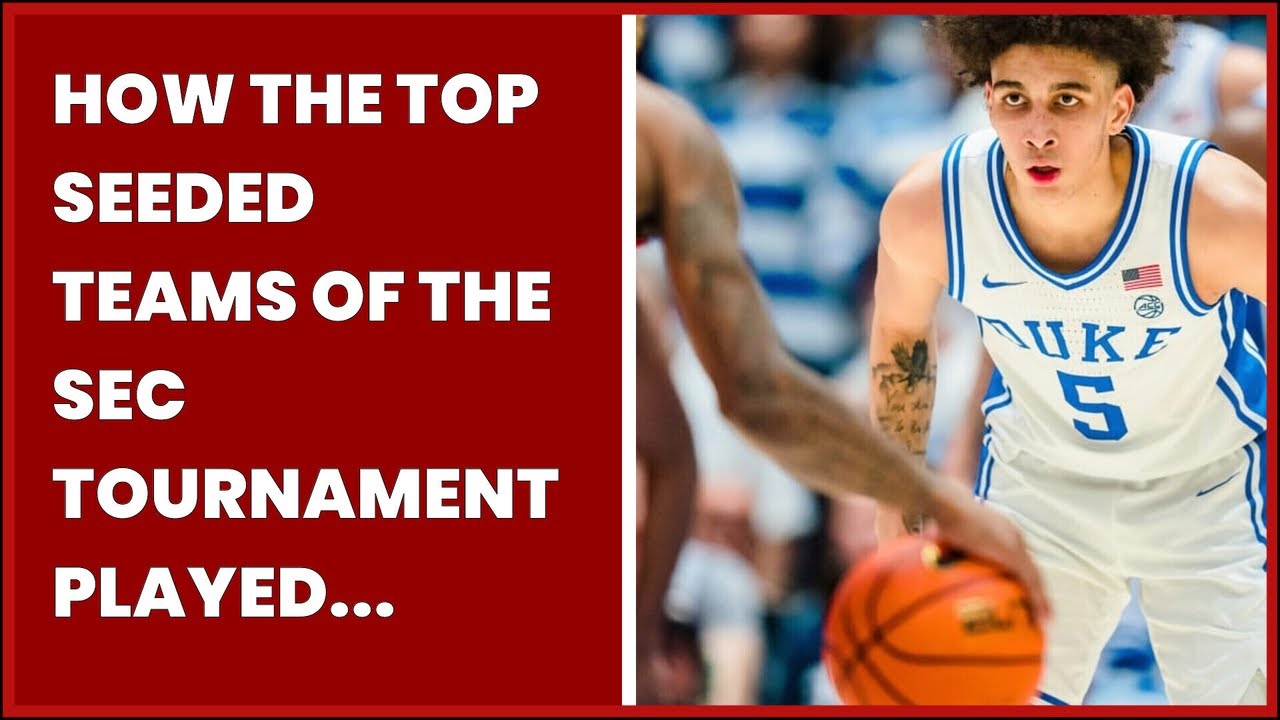 HOW THE TOP SEEDED TEAMS OF THE SEC TOURNAMENT PLAYED TO THE BEST OF ...