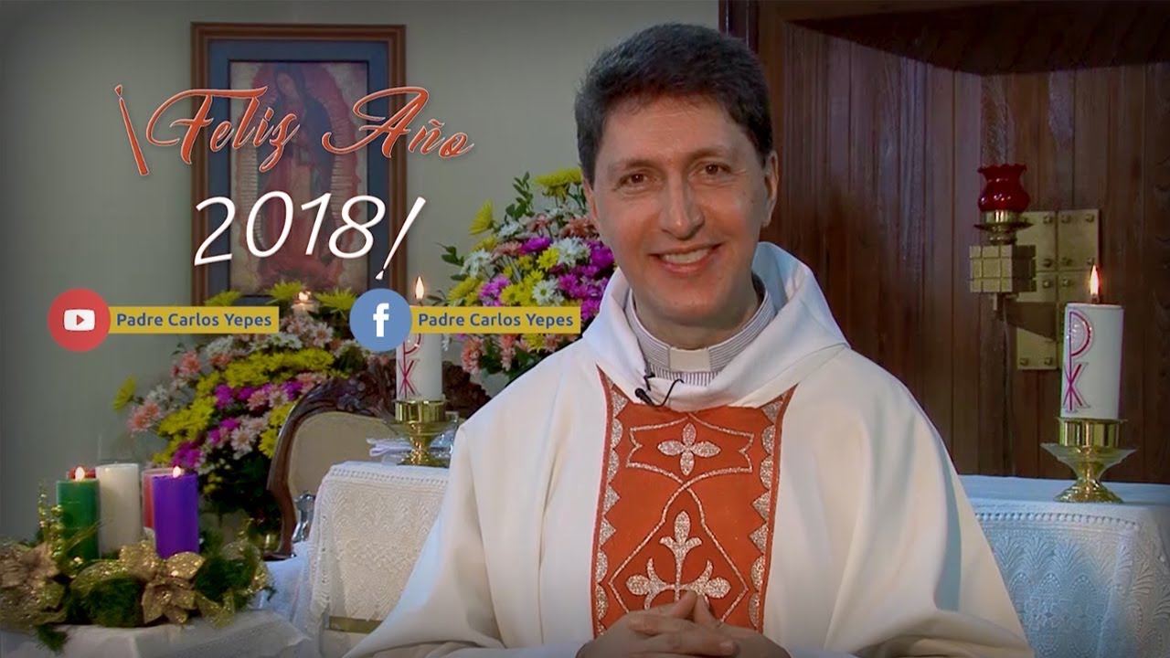 Feliz Año Nuevo 2018 - Padre Carlos Yepes - YouTube
