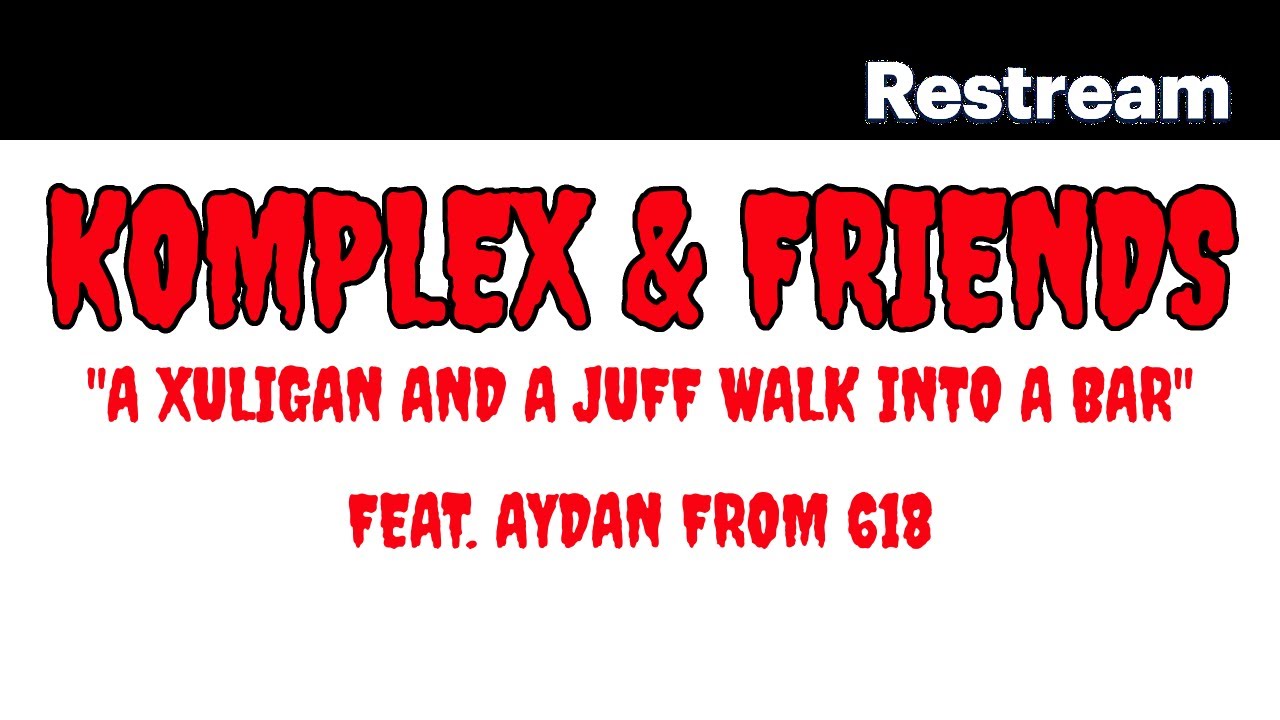 KOMPLEX AND FRIENDS: A XULIGAN AND A JUFF WALK INTO A BAR (FEATURING AYDAN FROM 618) - YouTube