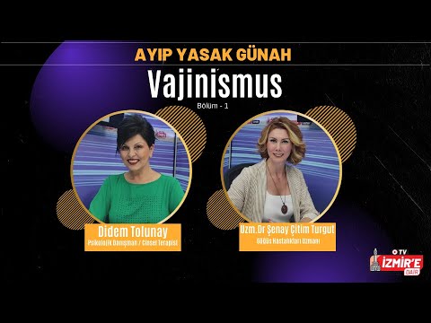 Vajinismus  - Cinsel Terapist Uzm. Didem Tolunay ve Gögüs Hastalıkları Uzm. Dr. Şenay Çitim Turgut