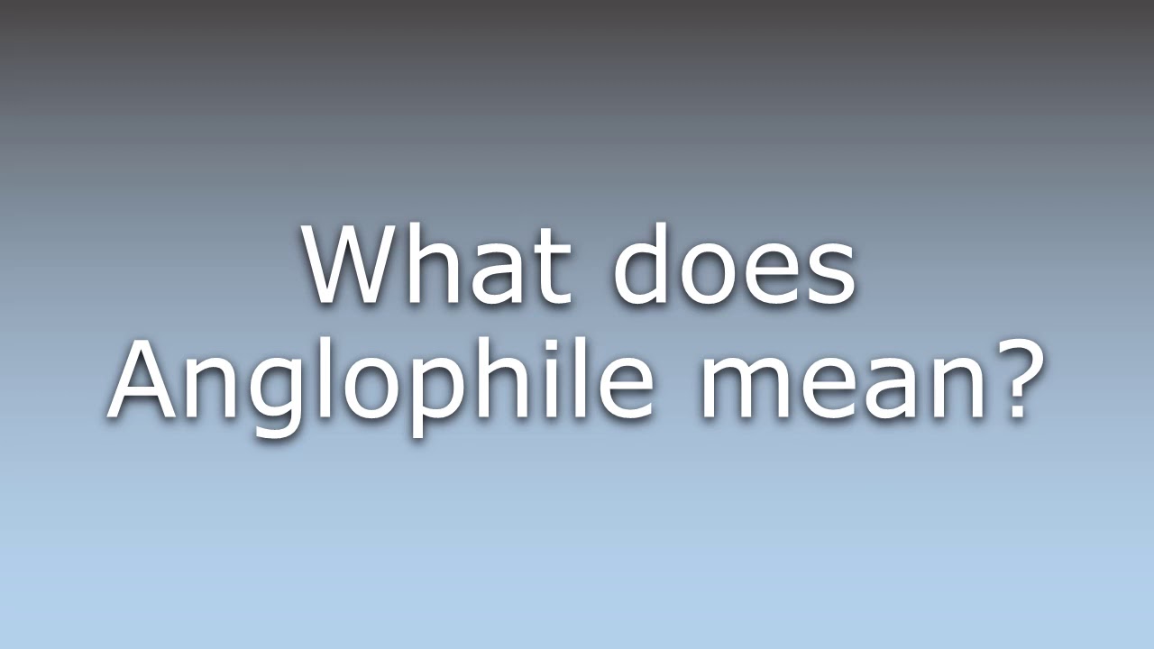 What does Anglophile mean? - YouTube