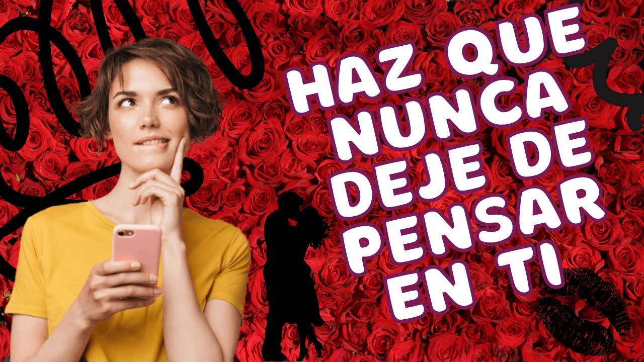 ¡ATENTO! si Haces esto Ella NO dejará de Pensar en TÍ, ( SI no lo HACES ...