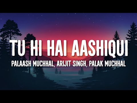 Palaash Muchhal, Arijit Singh, Palak Muchhal - Tu Hi Hai Aashiqui Duet (Lyrics)