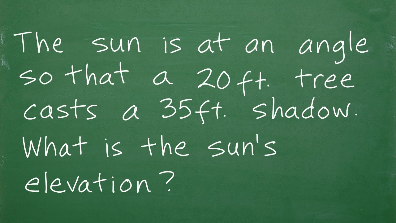 The sun is at an angle so that a 20 ft tree casts a 35 ft shadow. What ...