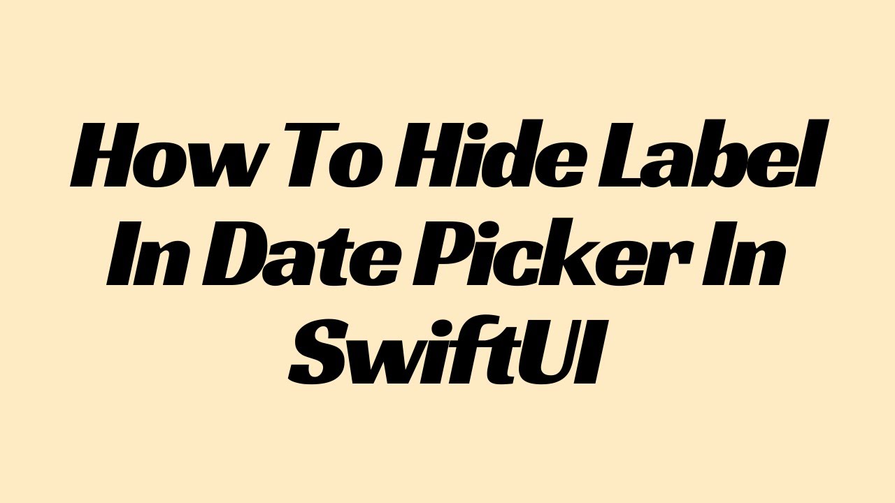 How To Hide Label In Date Picker In SwiftUI YouTube How To Hide Label In Date Picker In SwiftUI YouTube