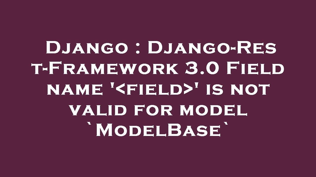 Django Django Rest Framework 30 Field Name Field Is Not Valid 0438