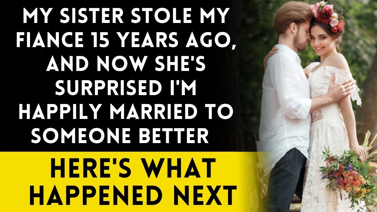 My Sister Stole My Fiance 15 Years Ago - Now She's Surprised I'm ...