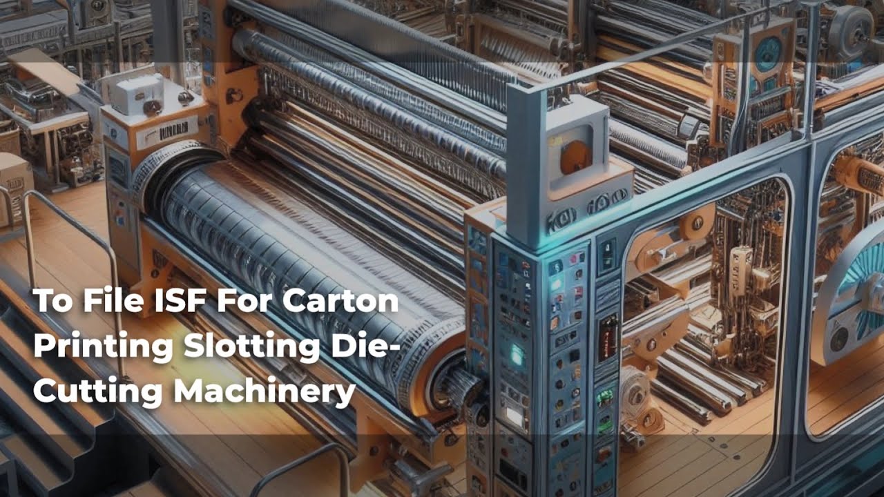 How To File ISF For Carton Printing Slotting Die-Cutting Machinery ...