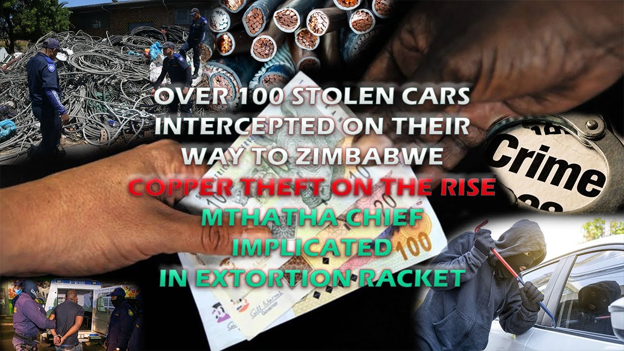 Ep23 - Stolen cars heading to Zim | Copper cable theft | Extortion ...