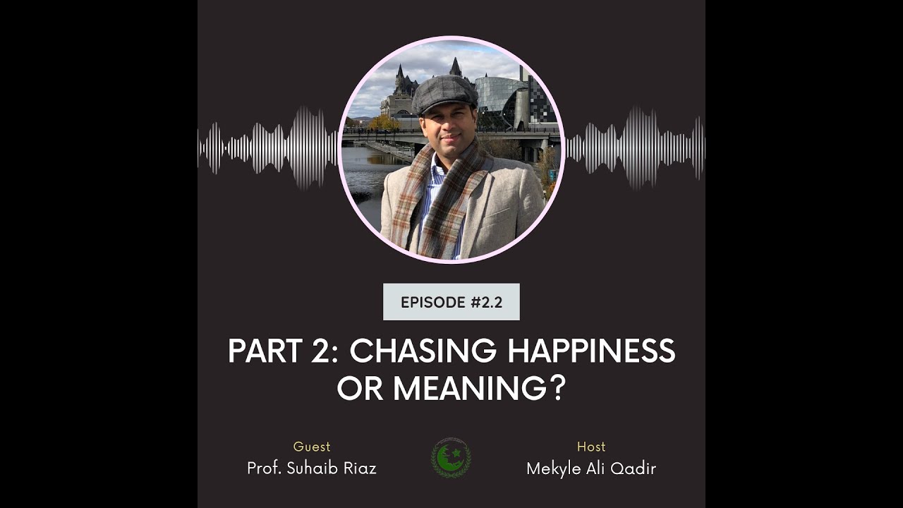 Suhaib Riaz, Part 2: Chasing Happiness or Meaning? - YouTube