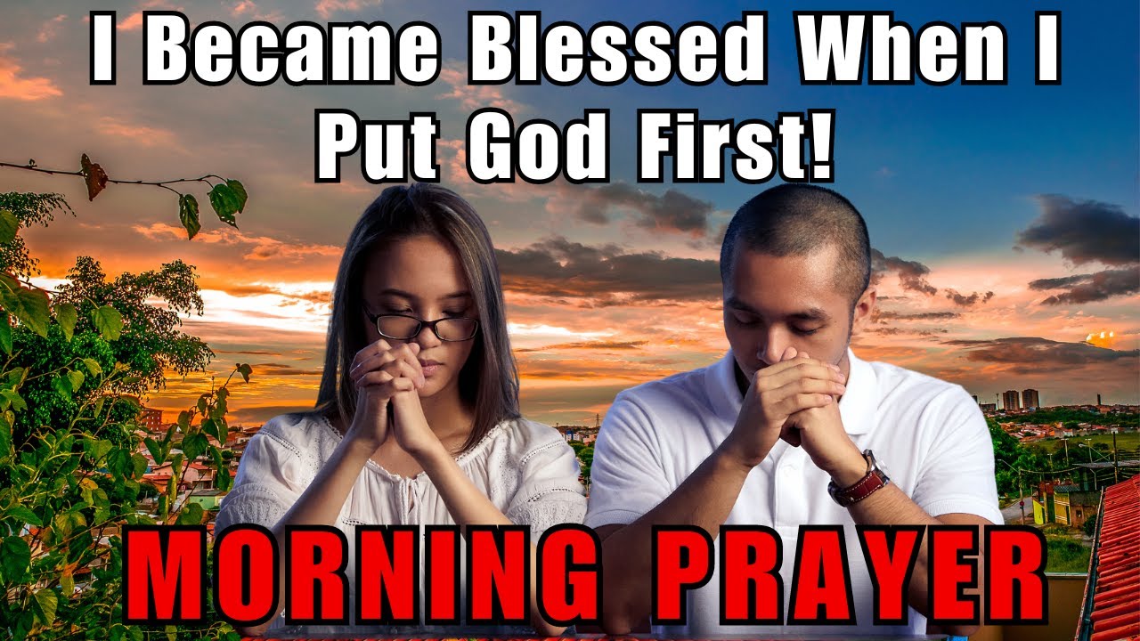 I Became Blessed When I Put God First! | A Blessed Morning Prayer To ...