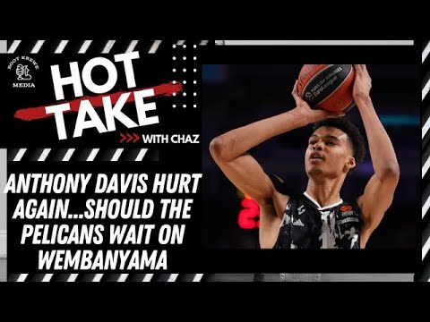 Anthony Davis Hurt Again...Should The Pelicans Wait on Wembanyama - YouTube