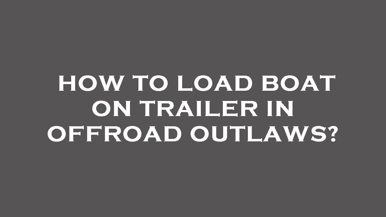 How to load boat on trailer in offroad outlaws? - YouTube