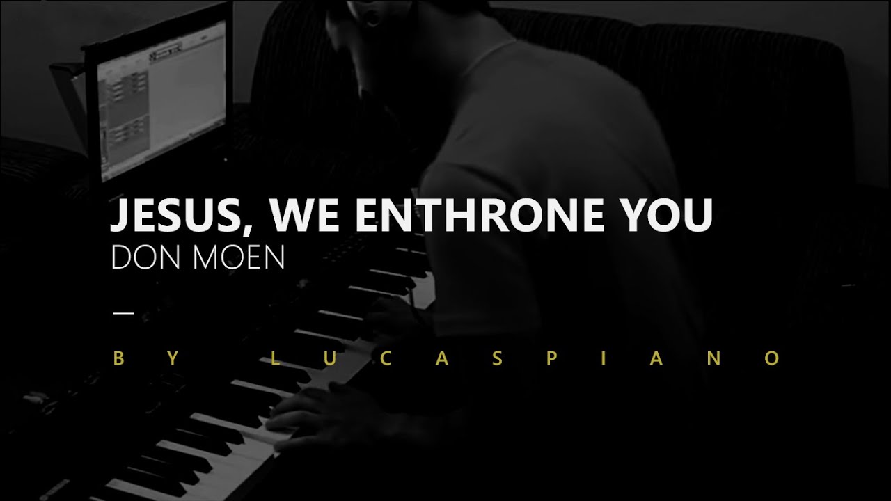 Lucas Piano - "Jesus, we enthrone You" (Don Moen) - YouTube