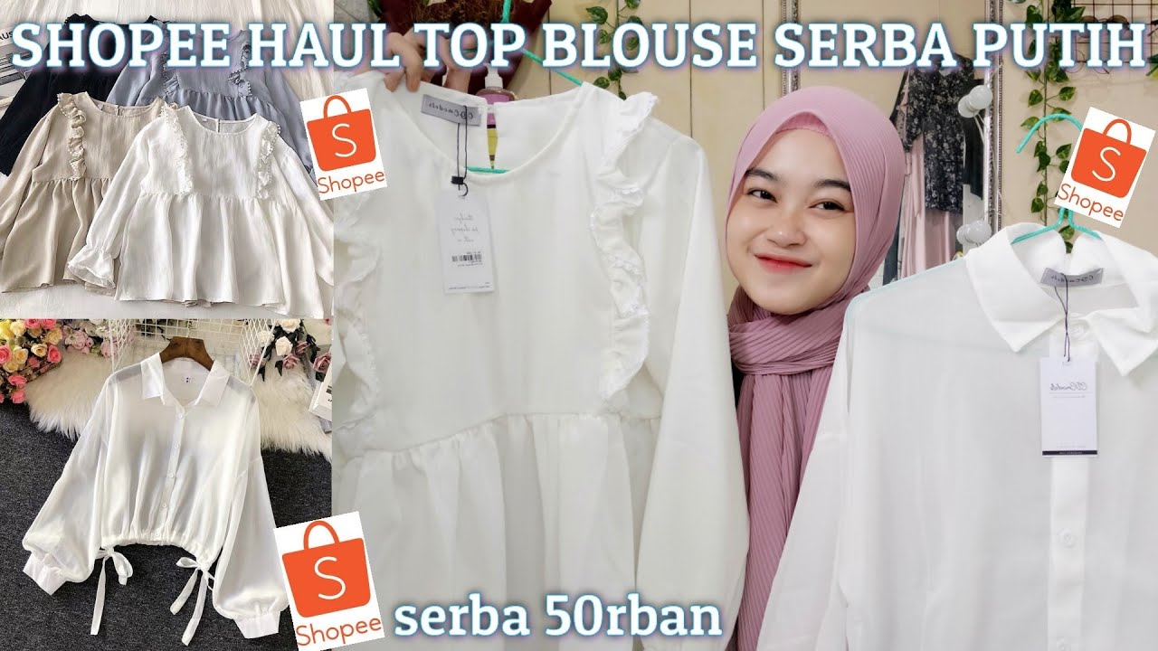 SHOPEE HAUL TOP BLOUSE SERBA WARNA PUTIH || 50Rban - YouTube