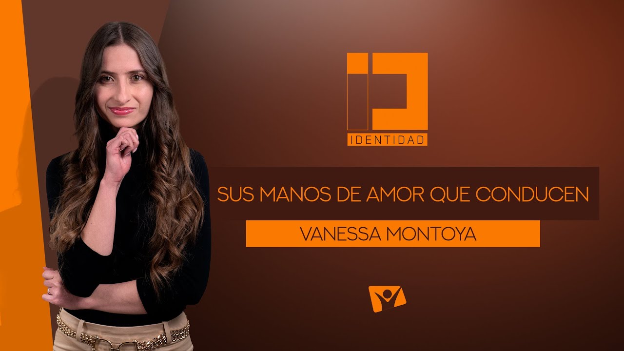 Identidad - SUS MANOS DE AMOR QUE CONDUCEN - VANESSA MONTOYA CAP 281 - TV Nuevo Tiempo - YouTube