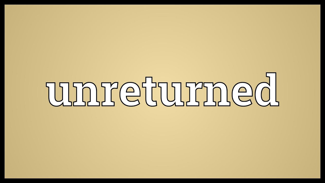 Unreturned Meaning - YouTube